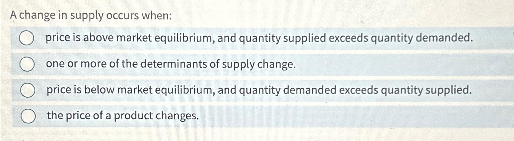 Solved A change in supply occurs when:price is above market | Chegg.com