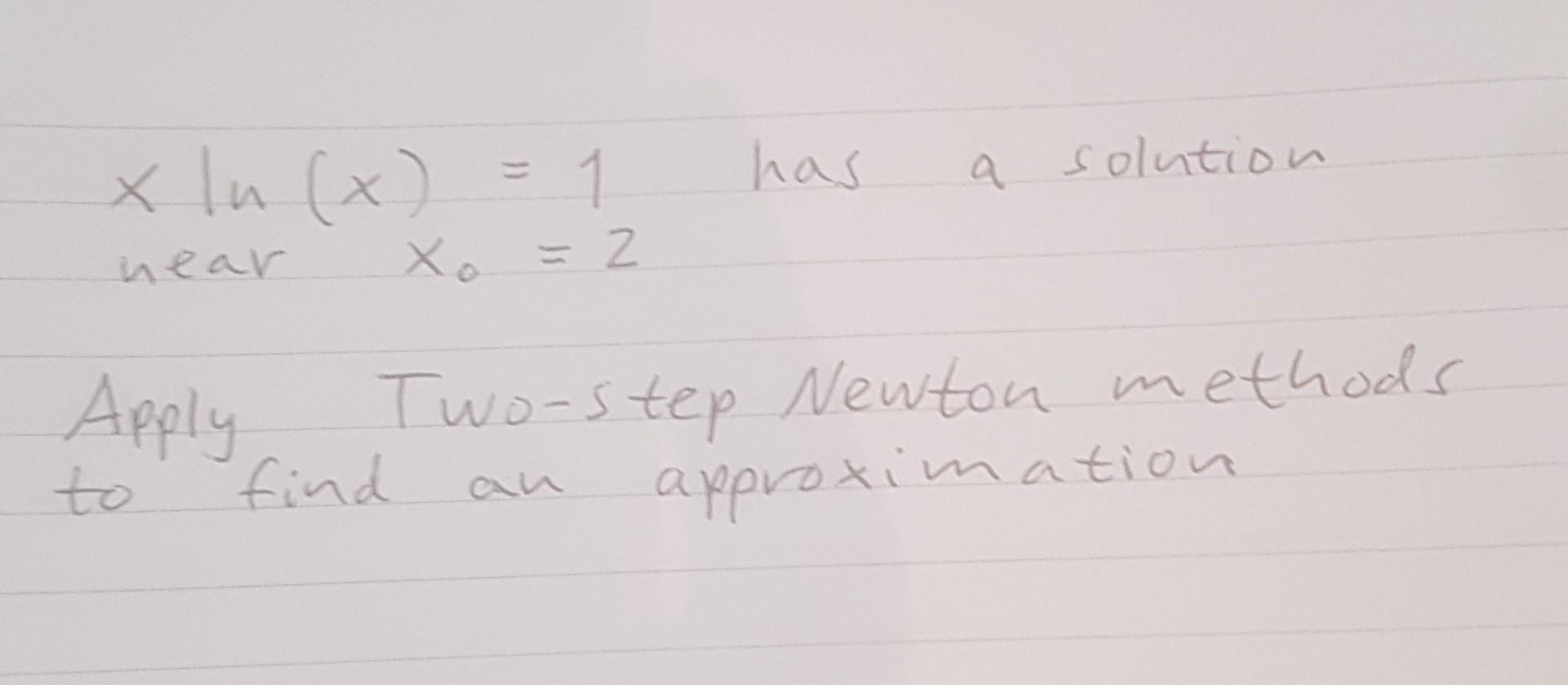 Solved xln(x)=1 has a solution near x0=2 Apply Two-step | Chegg.com
