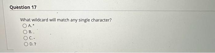 Solved What wildcard will match any single character? A. * | Chegg.com
