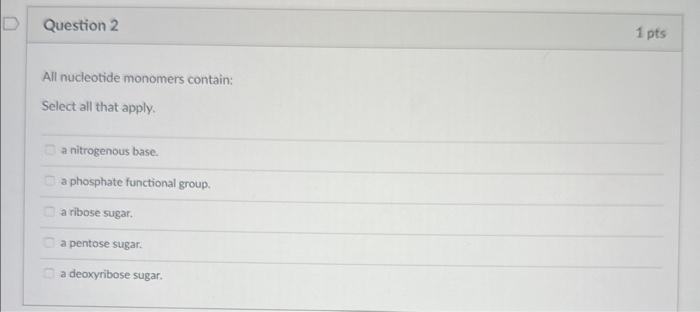 Solved Question 2 1 pts All nucleotide monomers contain: | Chegg.com