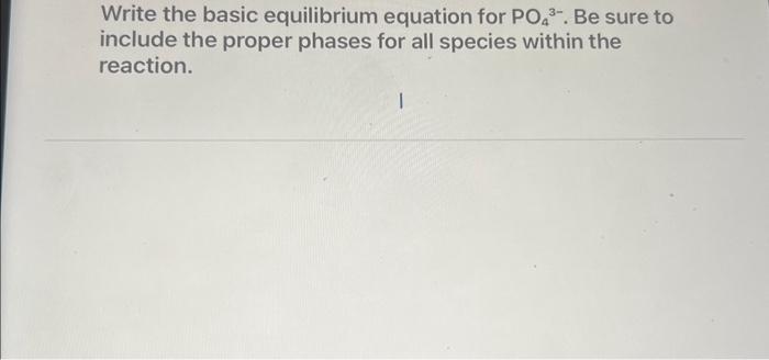Solved Write the basic equilibrium equation for PO43−.Be | Chegg.com