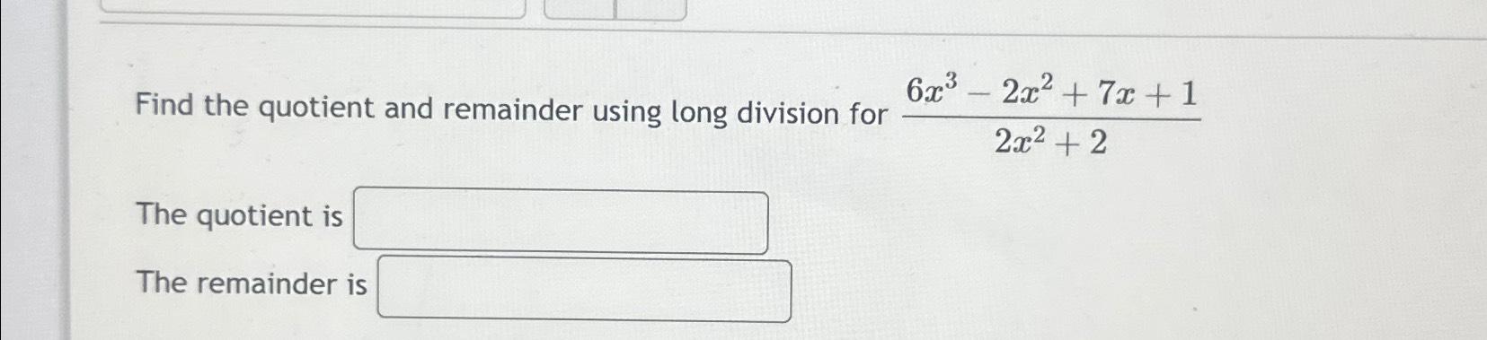 Solved Find the quotient and remainder using long division | Chegg.com