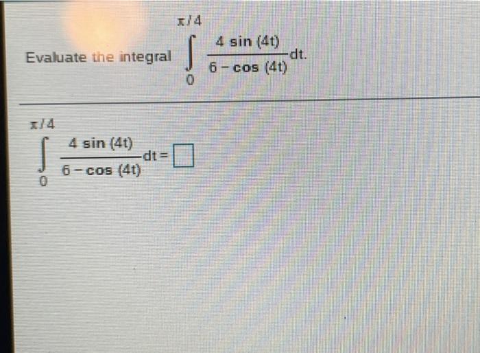 Solved 4 Evaluate the integral S 4 sin (4t) dt. 6-cos (41) 0 | Chegg.com