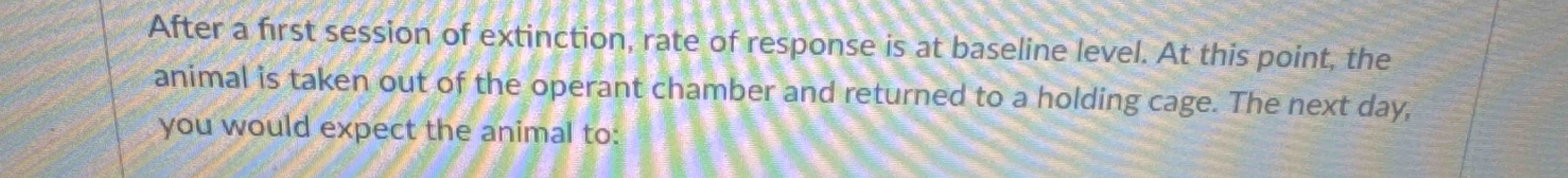 Solved After a first session of extinction, rate of response | Chegg.com