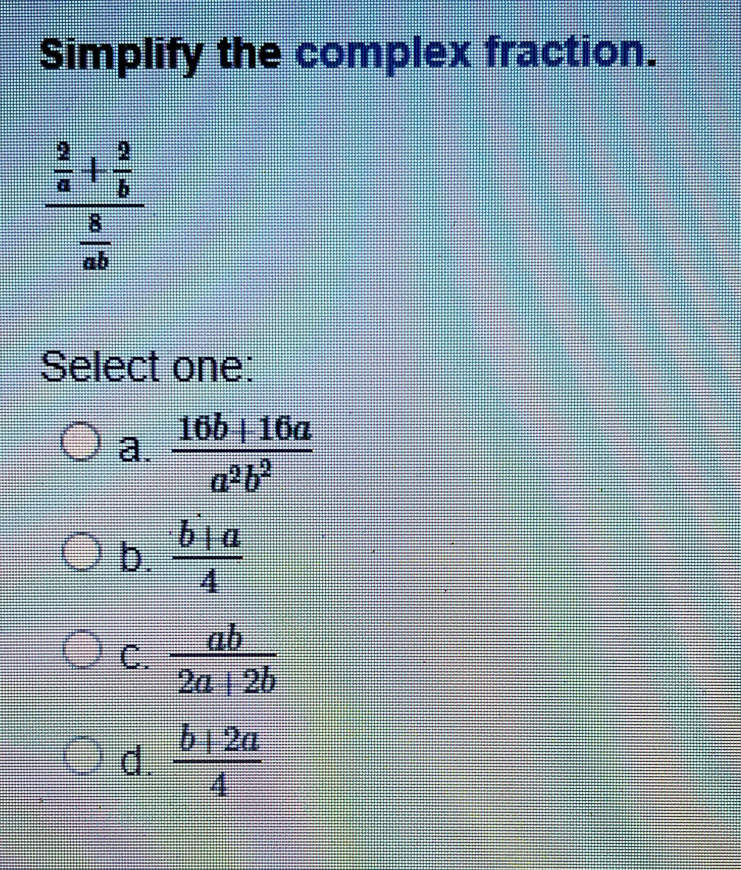 Solved Simplify the complex fraction.2a+2b8abSelect | Chegg.com