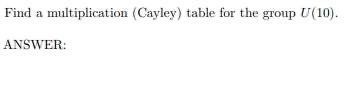 Solved Find a multiplication (Cayley) table for the group | Chegg.com