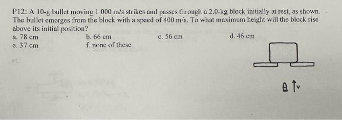 Solved P12: A 10−g bullet moving 1000 m/s strikes and passes | Chegg.com
