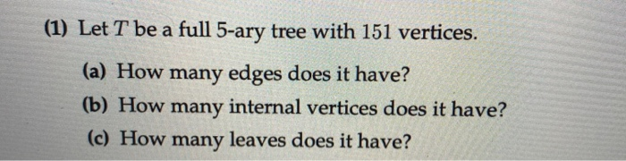 Solved (1) Let T be a full 5-ary tree with 151 vertices. (a) | Chegg.com