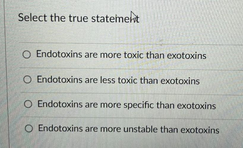 Solved Select the true statementEndotoxins are more toxic | Chegg.com