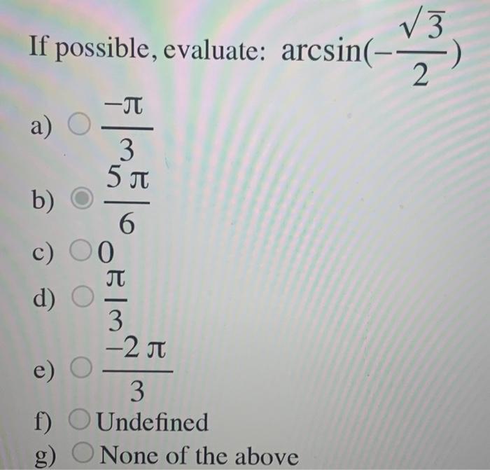 Solved If possible, evaluate: arcsin(−23) a) 3−π b) 65π c) 0 | Chegg.com