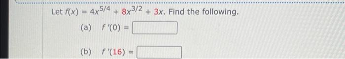 Solved Let f(x) = 4x5/4 + 8x3/2 + 3x. Find the following. | Chegg.com
