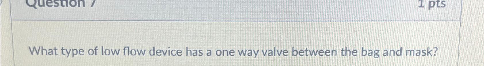 Solved What type of low flow device has a one way valve | Chegg.com