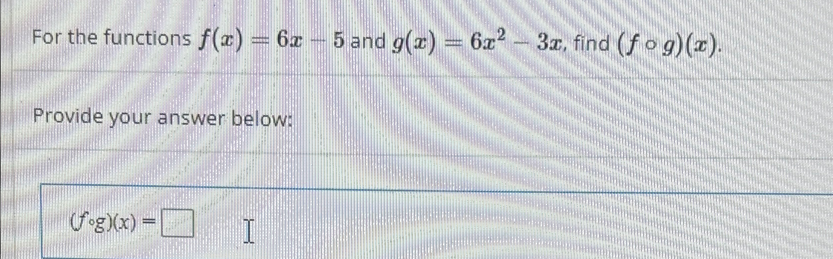 Solved For the functions f(x)=6x-5 ﻿and g(x)=6x2-3x, ﻿find | Chegg.com