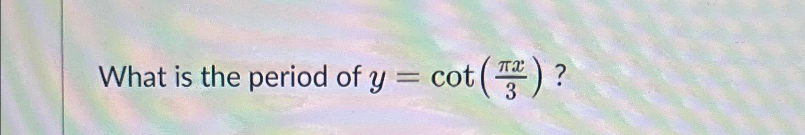 Solved What is the period of y=cot(πx3)? | Chegg.com