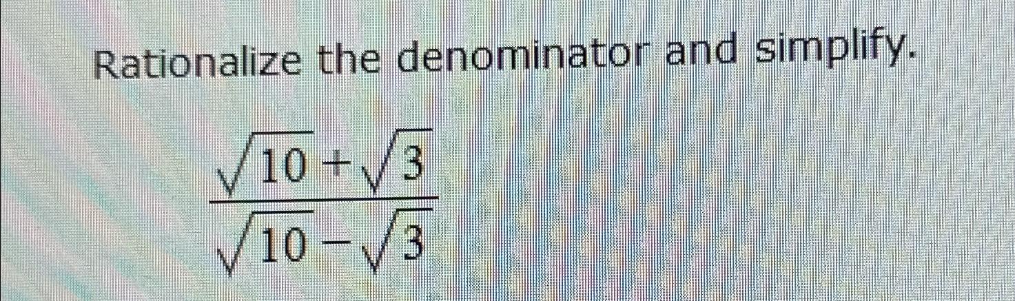 Solved Rationalize the denominator and simplify.102+32102-32 | Chegg.com