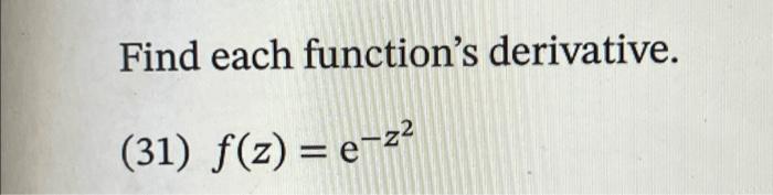 Solved Find each function's derivative. (31) f(z)=e−z2 | Chegg.com