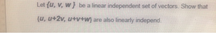 Solved Let {u, v, w} be a linear independent set of vectors. | Chegg.com