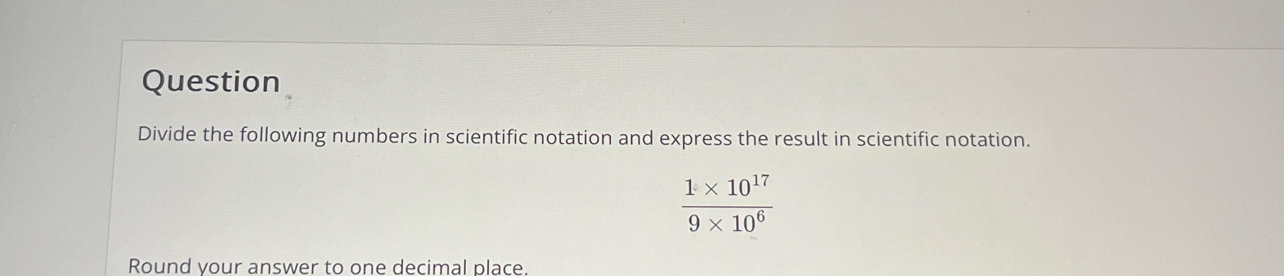 Solved QuestionDivide the following numbers in scientific | Chegg.com