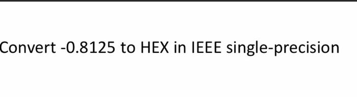 Solved Convert -0.8125 to HEX in IEEE single-precision | Chegg.com