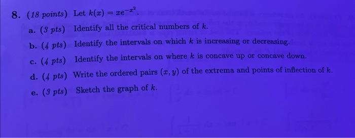 Solved 8. (18 points) Let k(x)=xe−x2. a. ( 3 pts) Identify | Chegg.com
