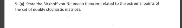 Solved 5. (a) State the Birkhoff von-Neumann theorem related | Chegg.com