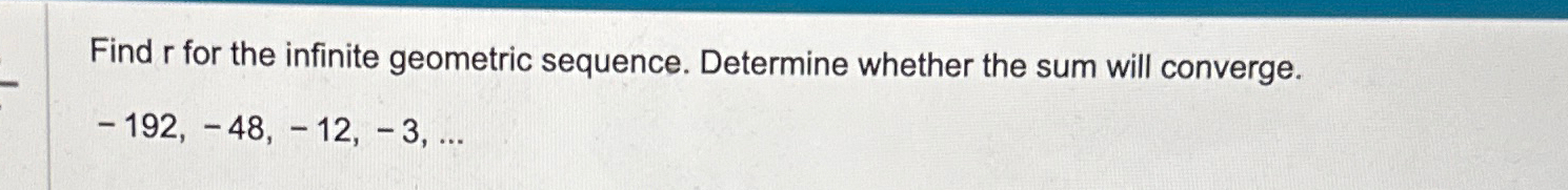 Solved Find r ﻿for the infinite geometric sequence. | Chegg.com