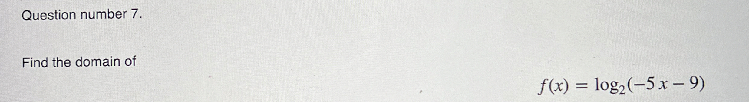 Solved Question number 7.Find the domain off(x)=log2(-5x-9) | Chegg.com