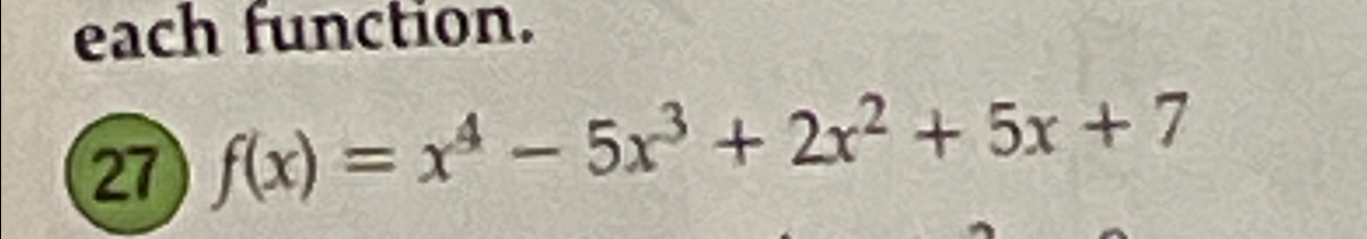 Solved each function.(27) f(x)=x4-5x3+2x2+5x+7 | Chegg.com