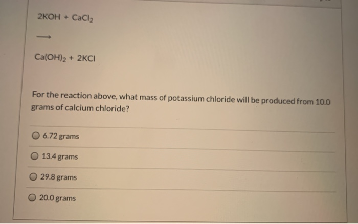 Solved 2KOH + CaCl2 Ca(OH)2 + 2KCI For the reaction above, | Chegg.com