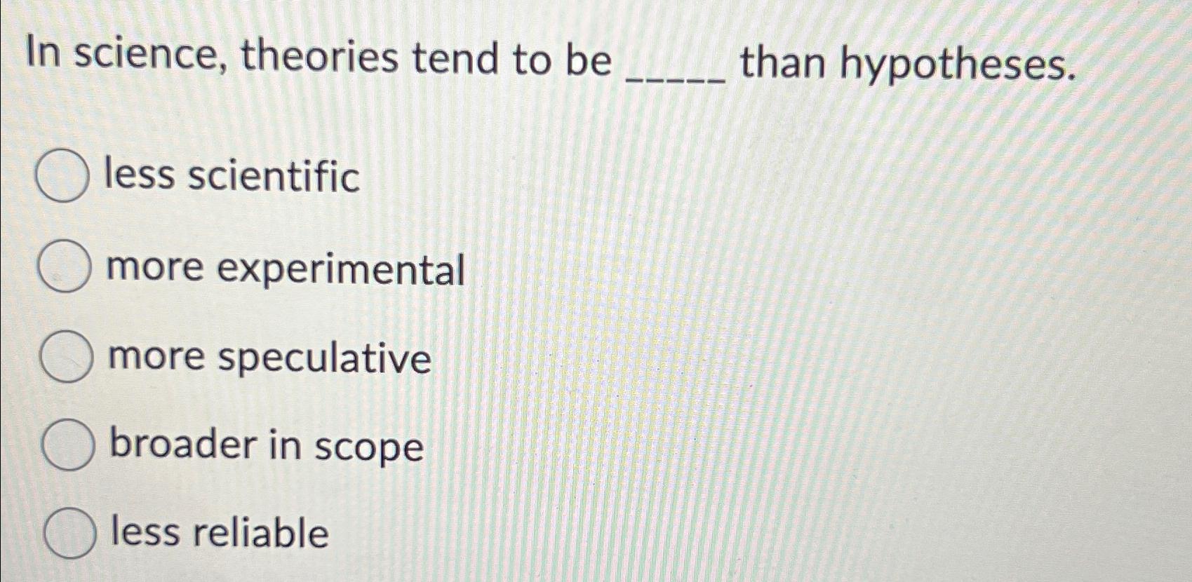Solved In science, theories tend to be than hypotheses.less | Chegg.com