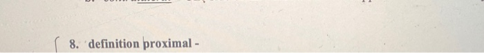 Solved proximal - 8. 'definition proximal - | Chegg.com