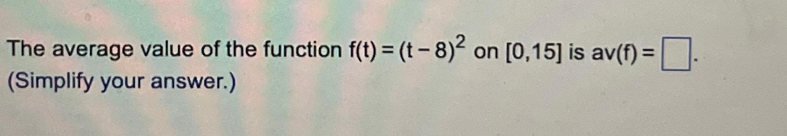 Solved The average value of the function f(t)=(t-8)2 ﻿on | Chegg.com