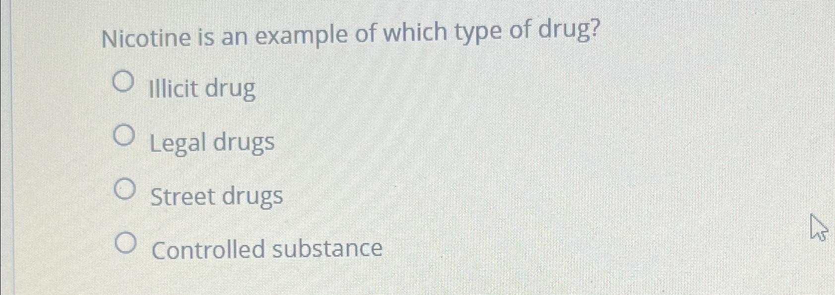 Solved Nicotine is an example of which type of drug?Illicit | Chegg.com