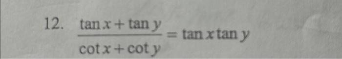 Solved 12. cotx+cotytanx+tany=tanxtany | Chegg.com