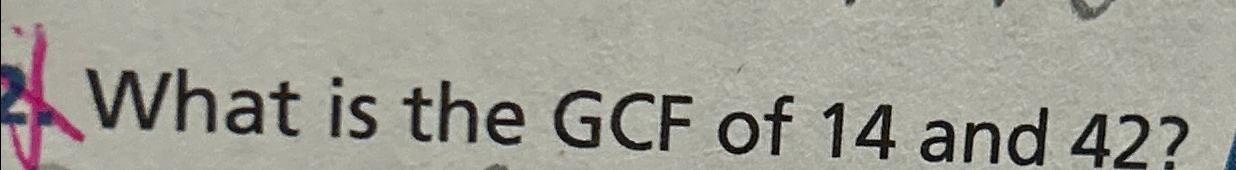 Solved What is the GCF of 14 ﻿and 42 ? | Chegg.com