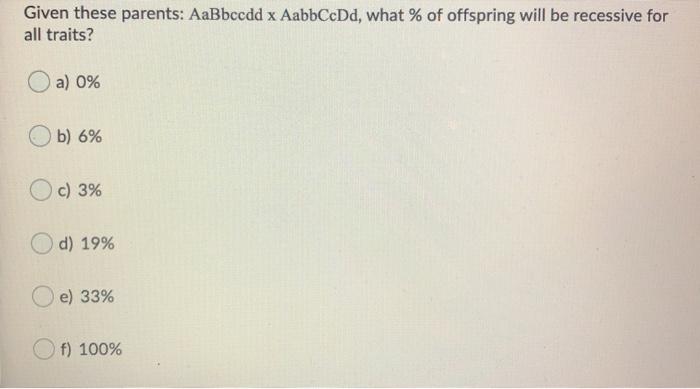 Solved Given these parents: AaBbccdd x AabbCcDd, what % of | Chegg.com