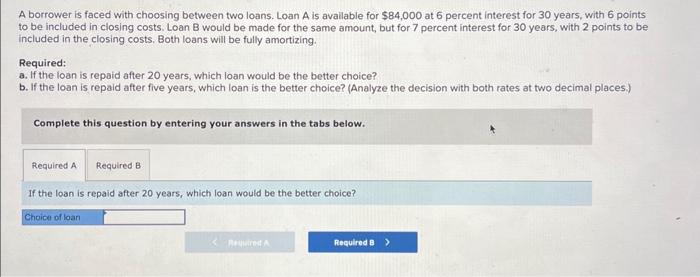 Solved A borrower is faced with choosing between two loans. | Chegg.com