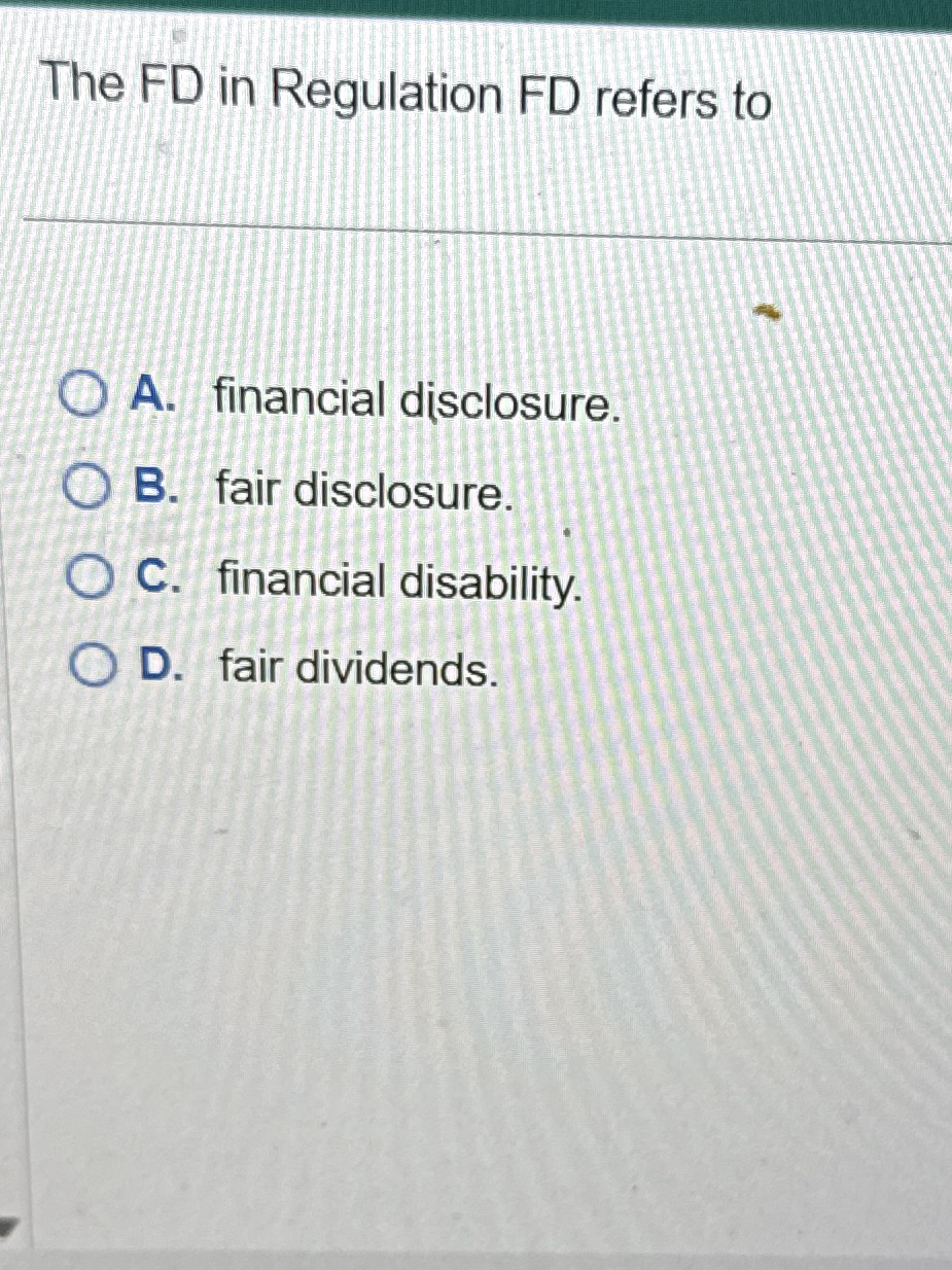 Solved The FD in Regulation FD refers toA. ﻿financial | Chegg.com