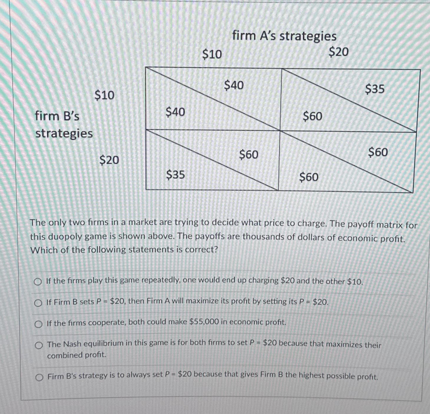 Solved firm A's strategies$10$20firm B's$10 | Chegg.com