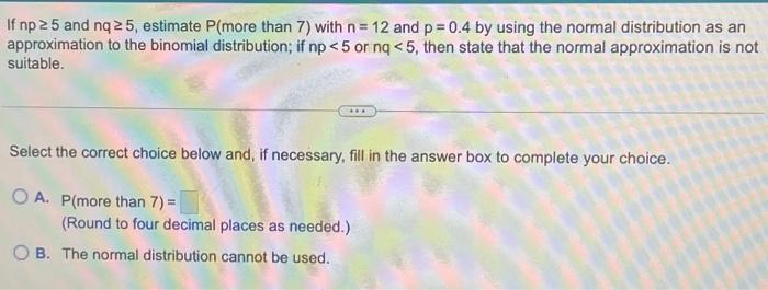 Solved If np≥5 and nq≥5, estimate P (more than 7 ) with n=12 | Chegg.com