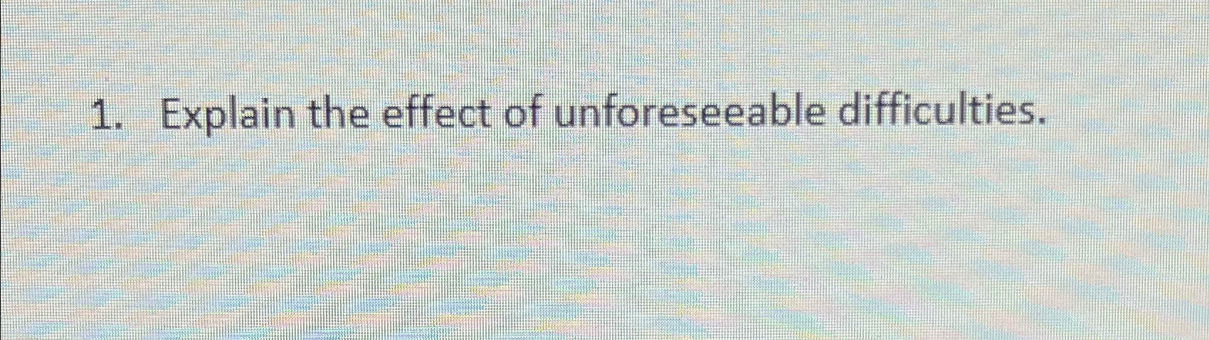 Solved Explain the effect of unforeseeable difficulties. | Chegg.com