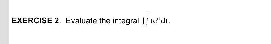 Solved EXERCISE 2. Evaluate the integral ∫04πteitdt. | Chegg.com