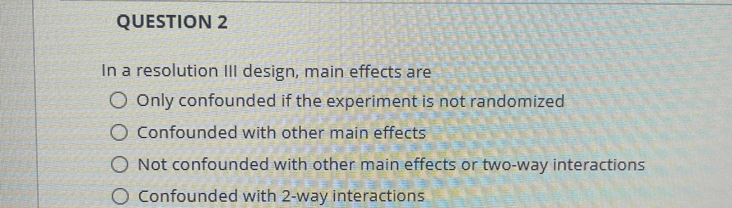 Solved QUESTION 2In a resolution III design, main effects | Chegg.com
