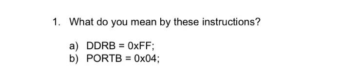 Solved 1. What do you mean by these instructions? a) DDRB | Chegg.com