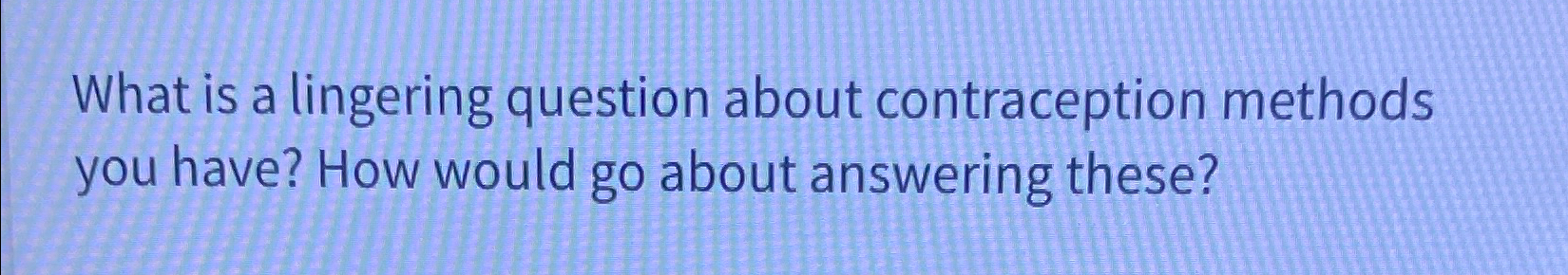 Solved What is a lingering question about contraception | Chegg.com
