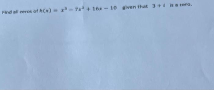 Solved Find all zeros of h(x)=x3−7x2+16x−10 given that 3+1 | Chegg.com