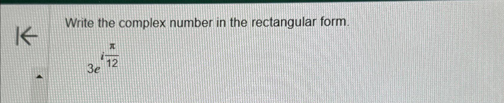 Solved Write the complex number in the rectangular | Chegg.com