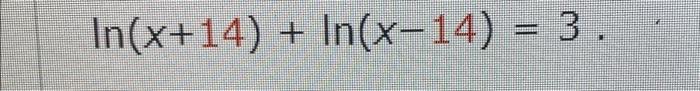 Solved ln(x+14)+ln(x−14)=3 | Chegg.com
