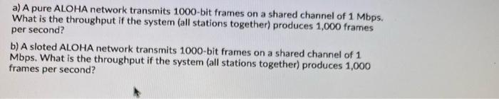 Solved a) A pure ALOHA network transmits 1000-bit frames on | Chegg.com