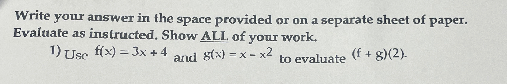 Solved Use f(x)=3x+4 and g(x)=x-x2 to evaluate (f+g)(2). | Chegg.com Solved Use f(x)=3x+4 and g(x)=x-x2 to evaluate (f+g)(2). | Chegg.com